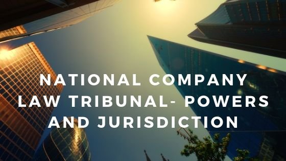 National Company Law Tribunal- Powers and Jurisdiction | Legal Shots