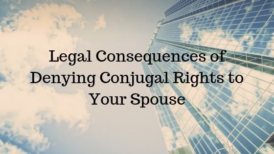Legal Consequences of Denying Conjugal Rights to Your Spouse | Legal Shots